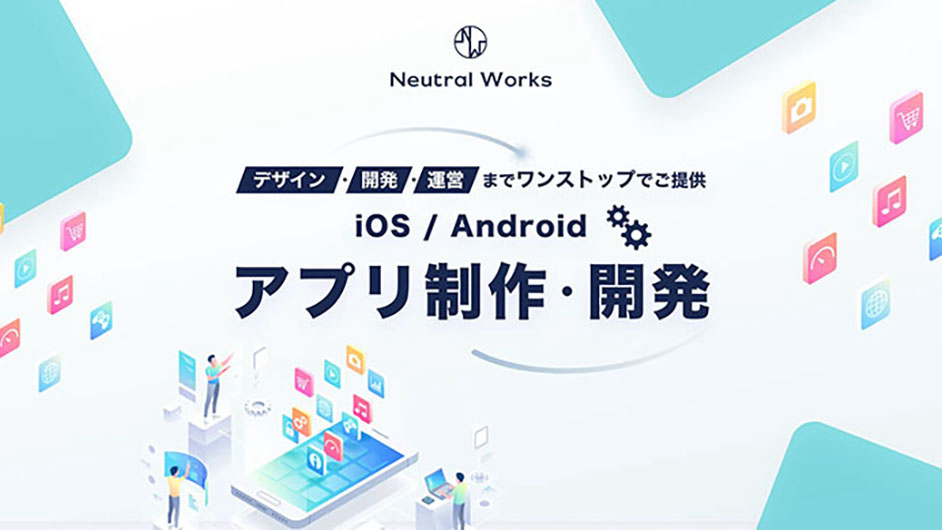 アプリのデザイン・開発・運営まで全工程をワンストップでサポート、ニュートラルワークスが「iOS / Androidアプリ制作・開発」を開始 ｜デザインを深掘り MdN